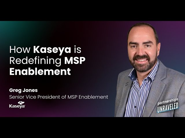 How Kaseya is Redefining MSP Enablement - Greg Jones - ChannelPartners.net